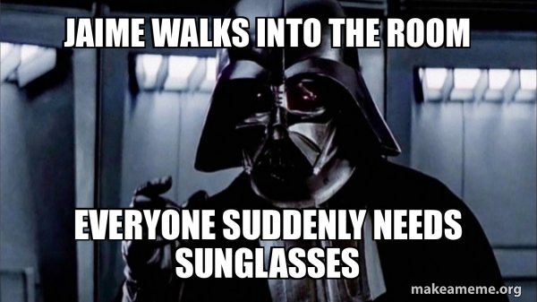Jaime walks into the room Everyone suddenly needs sunglasses - Darth ...