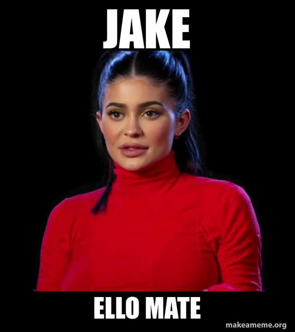 jake ello mate - Kylie Jenner Meme Generator
