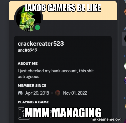 jakob gamers be like mmm managing Meme Generator