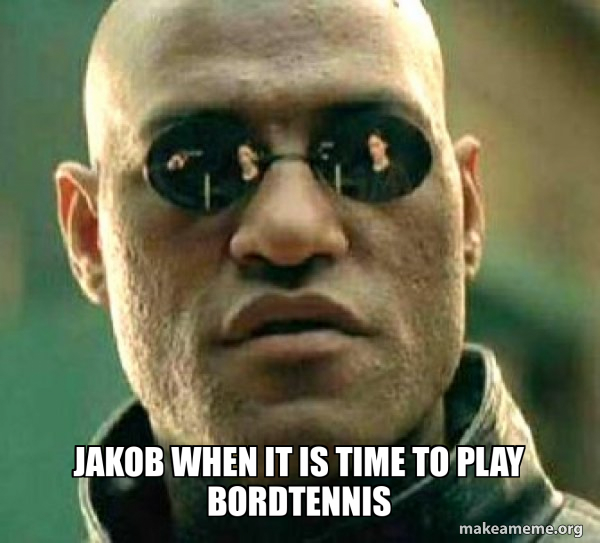 Jakob when it is time to play bordtennis - Matrix Morpheus Meme Generator