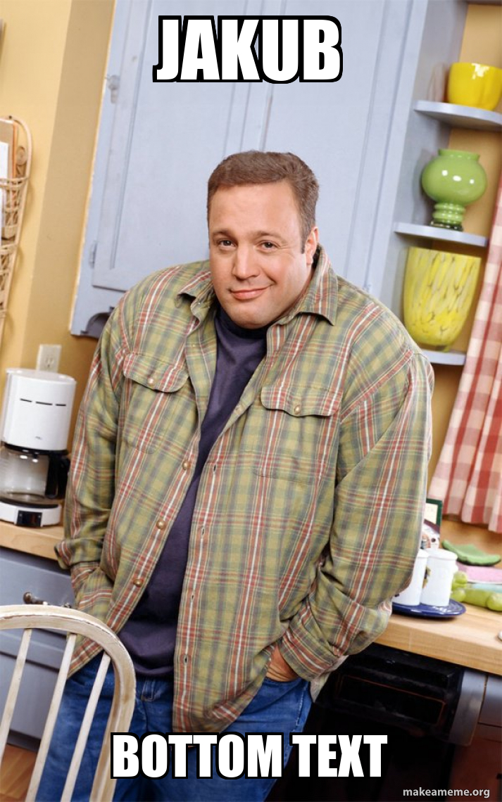 jakub bottom text - Kevin James Meme Generator