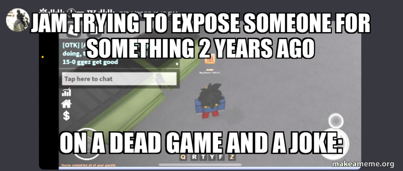 Jam trying to expose someone for something 2 years ago ON A DEAD GAME ...