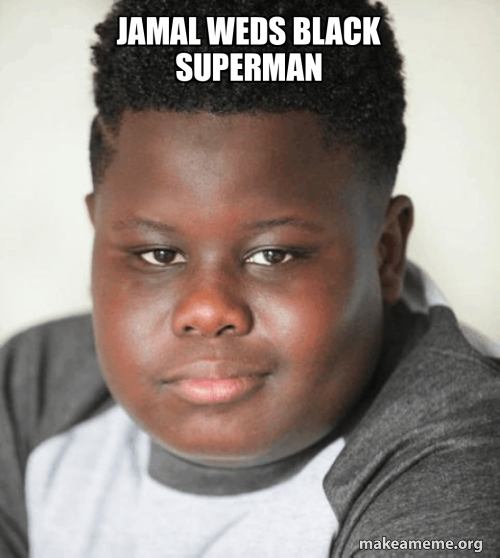 Jamal Weds black superman - Jamal Weds black superman Meme Generator