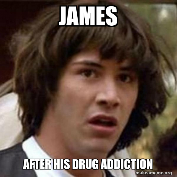 James After his drug addiction - Conspiracy Keanu Meme Generator
