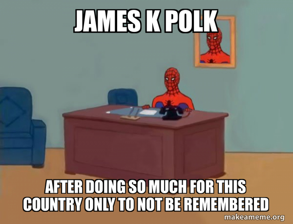 James K Polk After Doing So Much for this country only to not be ...
