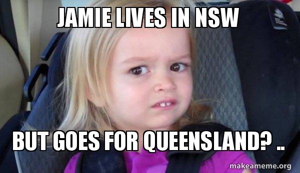 Jamie lives in NSW But goes for Queensland? .. - Side-Eyes Chloe Meme ...