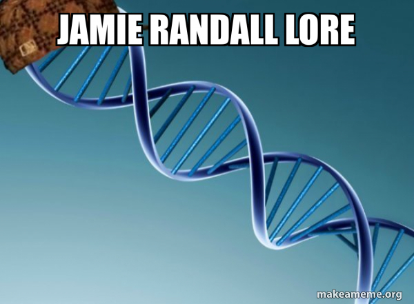 Jamie Randall Lore - Scumbag Genetics Meme Generator
