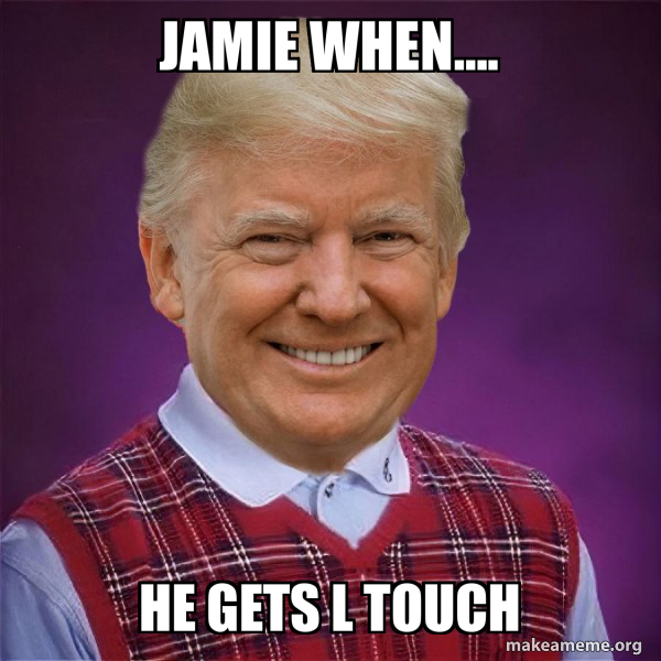 Jamie when…. He gets L touch - Bad Luck Trump Meme Generator