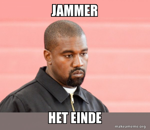jammer het einde - Kanye West Meme Generator