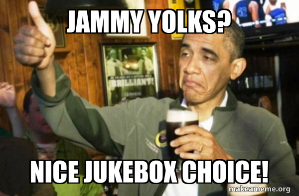 jammy yolks? Nice Jukebox choice! - Upvote Obama Meme Generator