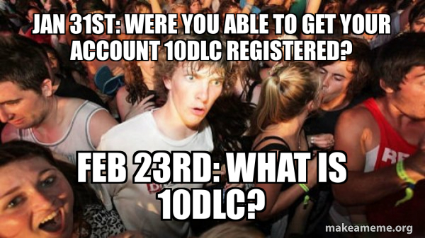Jan 31st: Were you able to get your account 10DLC registered? Feb 23rd ...