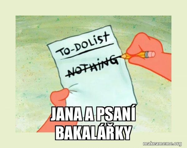 Jana a psanÃ­ bakalÃ¡Å™ky - To Do List - Nothing Meme Generator