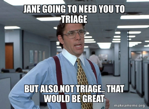 Jane going to need you to triage but also not triage.. That would be ...