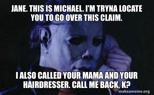 Jane. This is Michael. I'm Tryna locate you to go over this claim. I ...