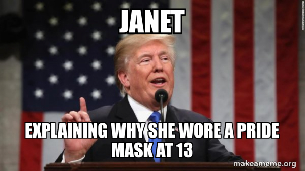 janet explaining why she wore a pride mask at 13 - Donald Trump Meme ...