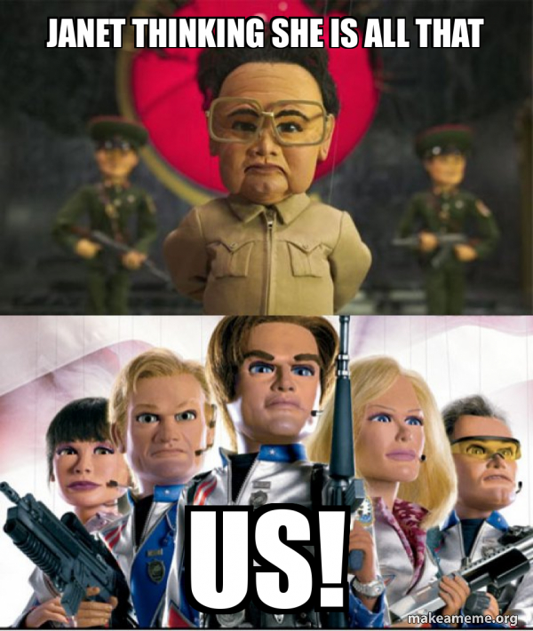 Janet thinking she is all that Us! - Team America Meme Generator