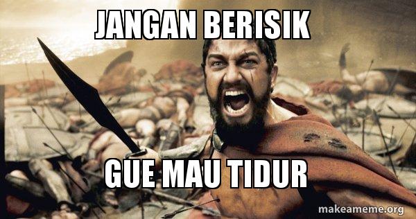 Jangan berisik Gue mau tidur - The 300 Meme Generator