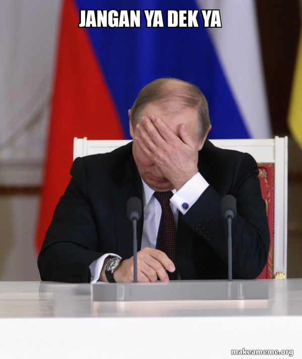 Jangan ya dek ya - Putin Facepalm Meme Generator