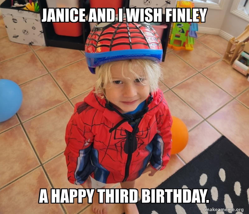 Janice and I wish Finley a happy third birthday. Meme Generator