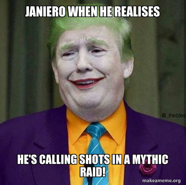 Janiero when he realises he's calling shots in a mythic raid! - Donald ...