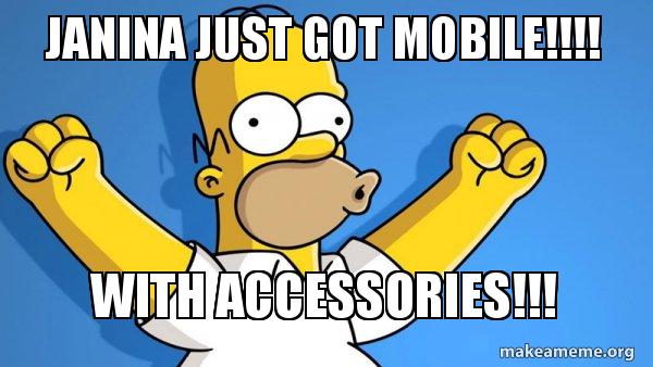 Janina Just Got MOBILE!!!! With ACCESSORIES!!! - Happy Homer Meme Generator
