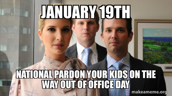 January 19th National Pardon your kids on the way out of office day ...