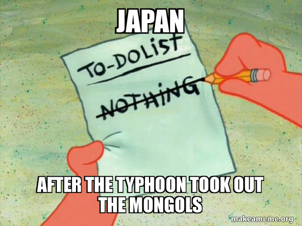 Japan After the typhoon took out the Mongols - TO-DO List Meme Generator