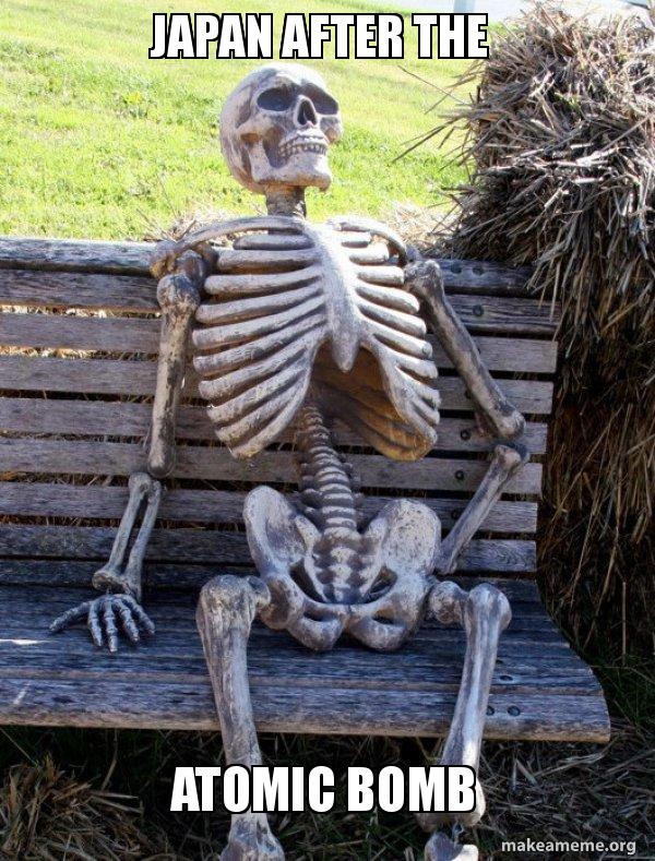 Japan After the Atomic Bomb - Waiting Skeleton Meme Generator