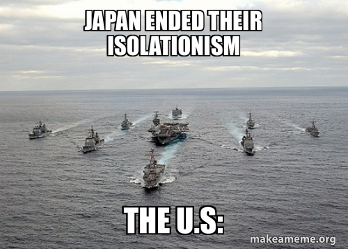 Japan ended their isolationism THe u.s: Meme Generator