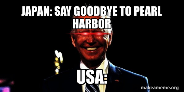 Japan: Say Goodbye to Pearl Harbor USA: - Dark Brandon Meme Generator