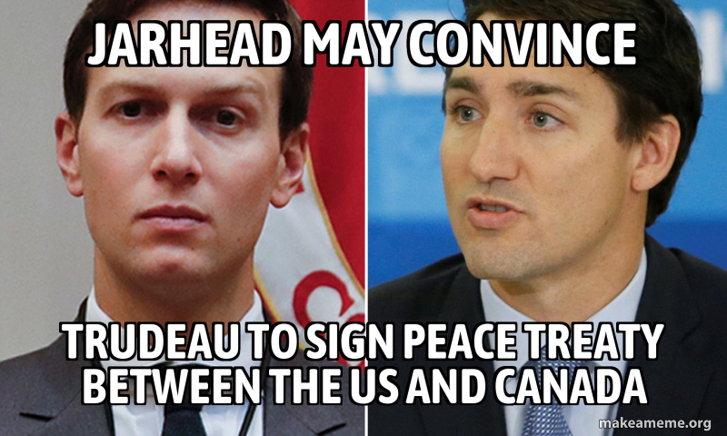 jarhead may convince Trudeau to sign peace treaty between the us and ...