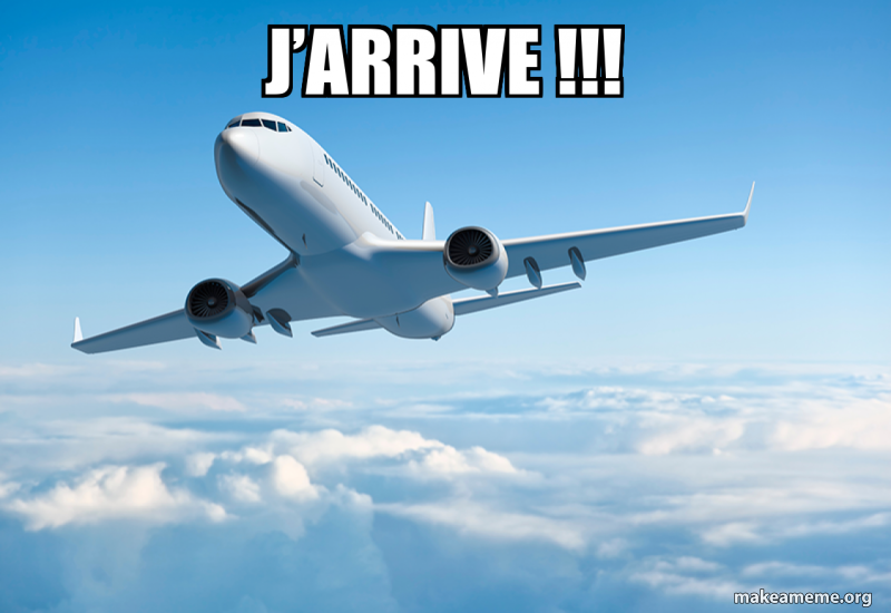 J’arrive !!! Meme Generator