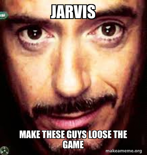 JARVIS Make these guys loose the game Meme Generator