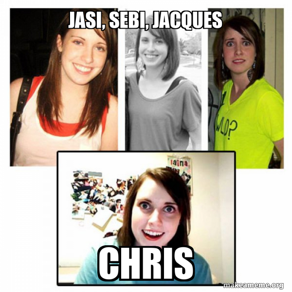 Jasi, Sebi, jacques Chris - OAG's Overly Attached GirlFriend's Meme ...