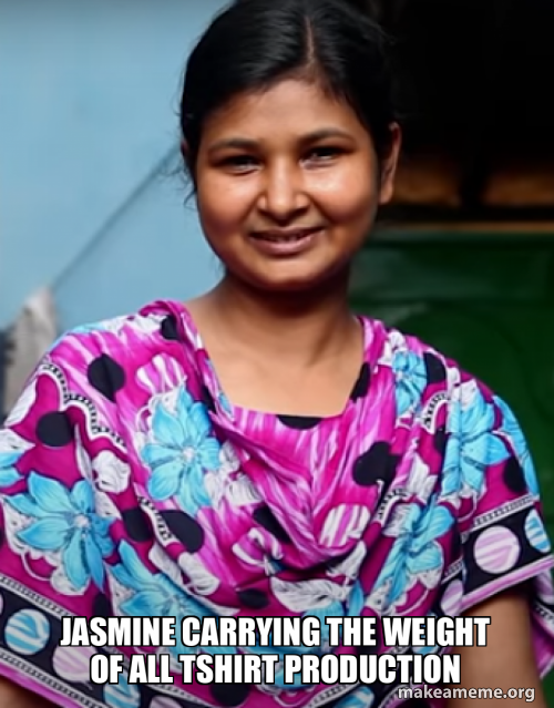 JASMINE CARRYING THE WEIGHT OF ALL TSHIRT PRODUCTION Meme Generator