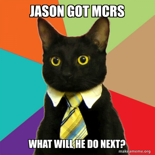 Jason got MCRS What will he do next? - Business Cat Meme Generator