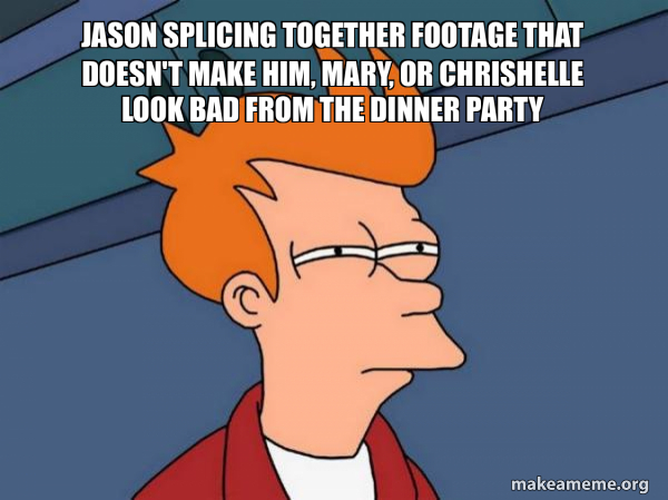 Jason splicing together footage that doesn't make him, Mary, or ...