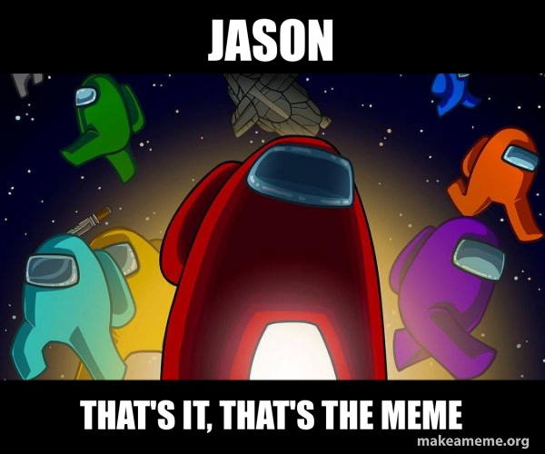 Jason That's it, that's the meme - Among Us Meme Generator