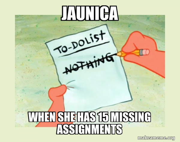 Jaunica When she has 15 missing assignments - To Do List - Nothing Meme ...