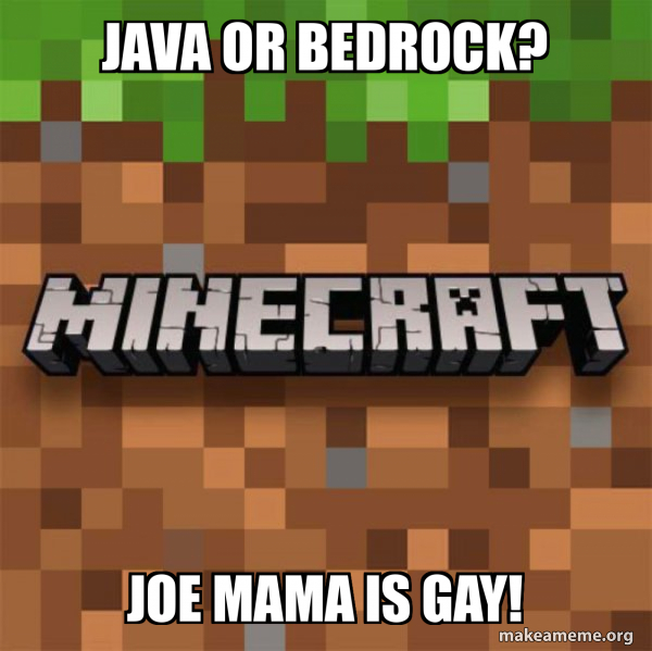 Java or Bedrock? Joe mama is gay! - Minecraft Meme Generator