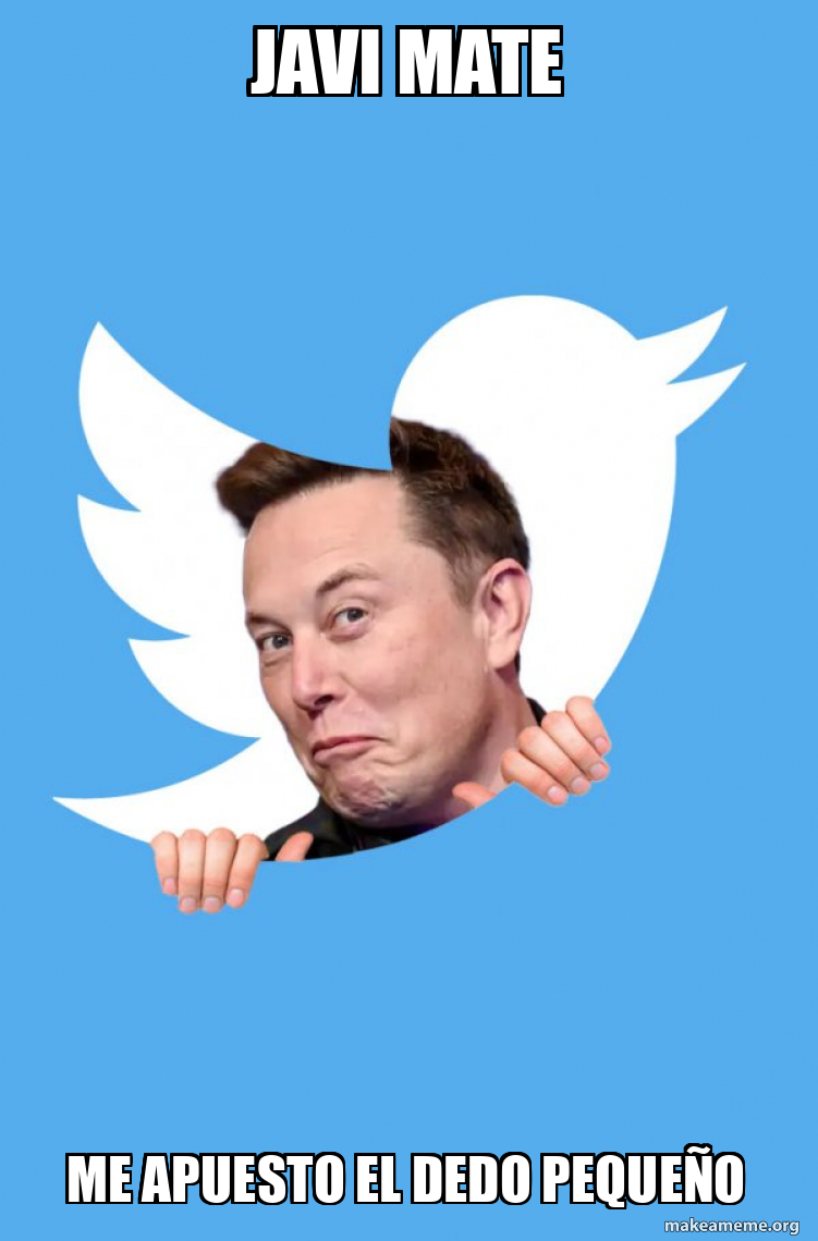 javi mate me apuesto el dedo pequeño - Elon Musk Twitter Meme Generator