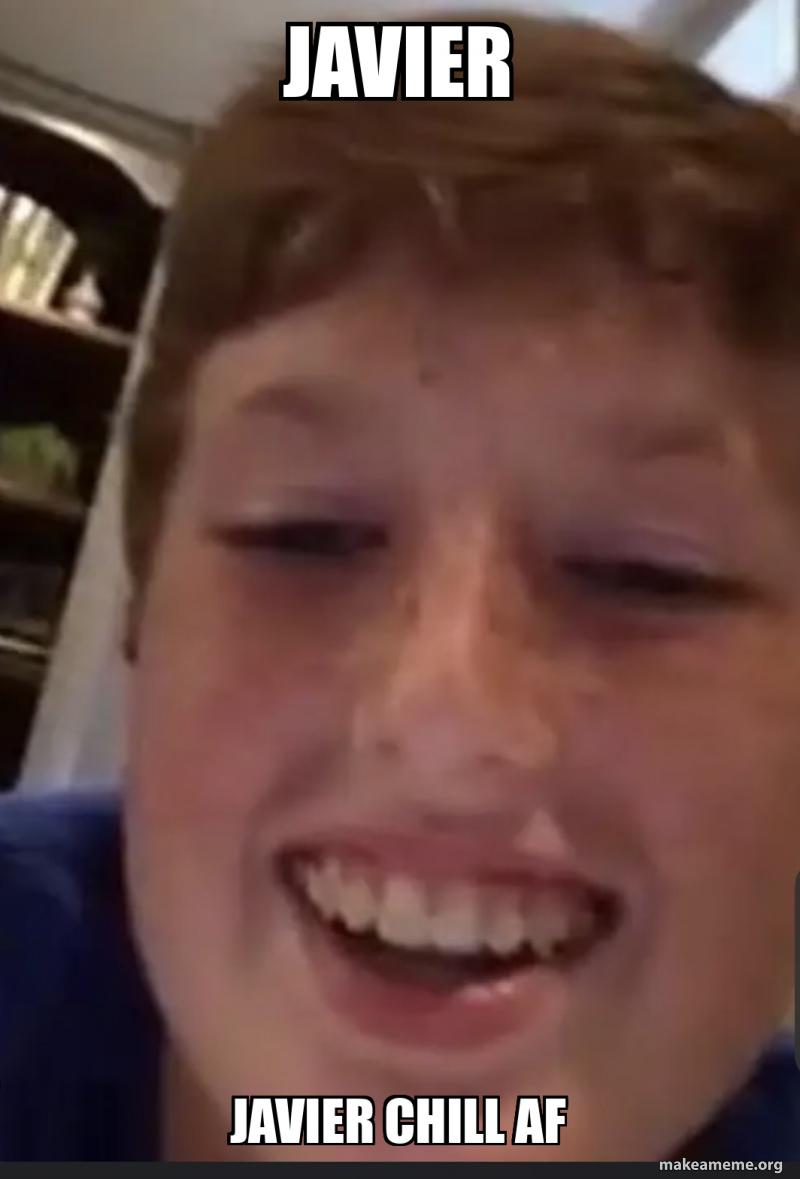 JAVIER Javier chill af - Javier Meme Generator