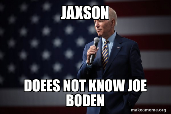 JAXSON DOEES NOT KNOW JOE BODEN - Joe Biden 2020 Meme Generator