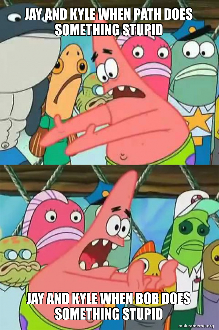 Jay and Kyle when path does something stupid Jay and Kyle when bob does ...
