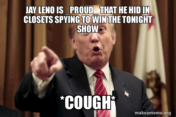 jay leno is _proud_ that he hid in closets spying to win the tonight ...