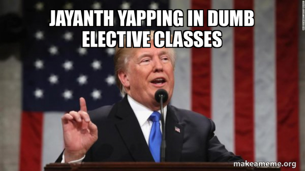Jayanth yapping in dumb elective classes - Donald Trump Meme Generator