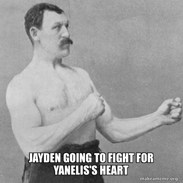 Jayden going to fight for Yanelis's Heart - Overly Manly Man Meme Generator