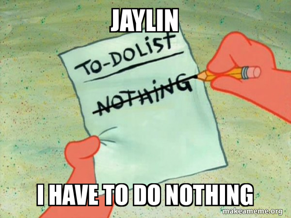 jaylin i have to do nothing - TO-DO List Meme Generator