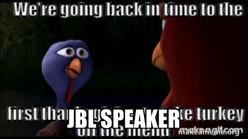 jbl speaker Meme Generator