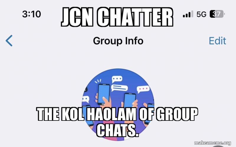 JCN CHATTER The Kol Haolam of group chats. Meme Generator